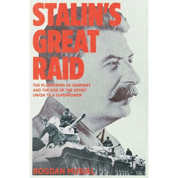 Bogdan Musial | Other | Stalins Great Raid The Plundering Of Germany ...